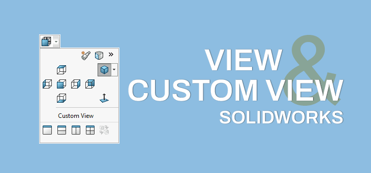 SolidWorks, View Orientation dan Custom View